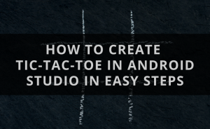 How To Create Tic-Tac-Toe In Android Studio in easy steps - Android Hire